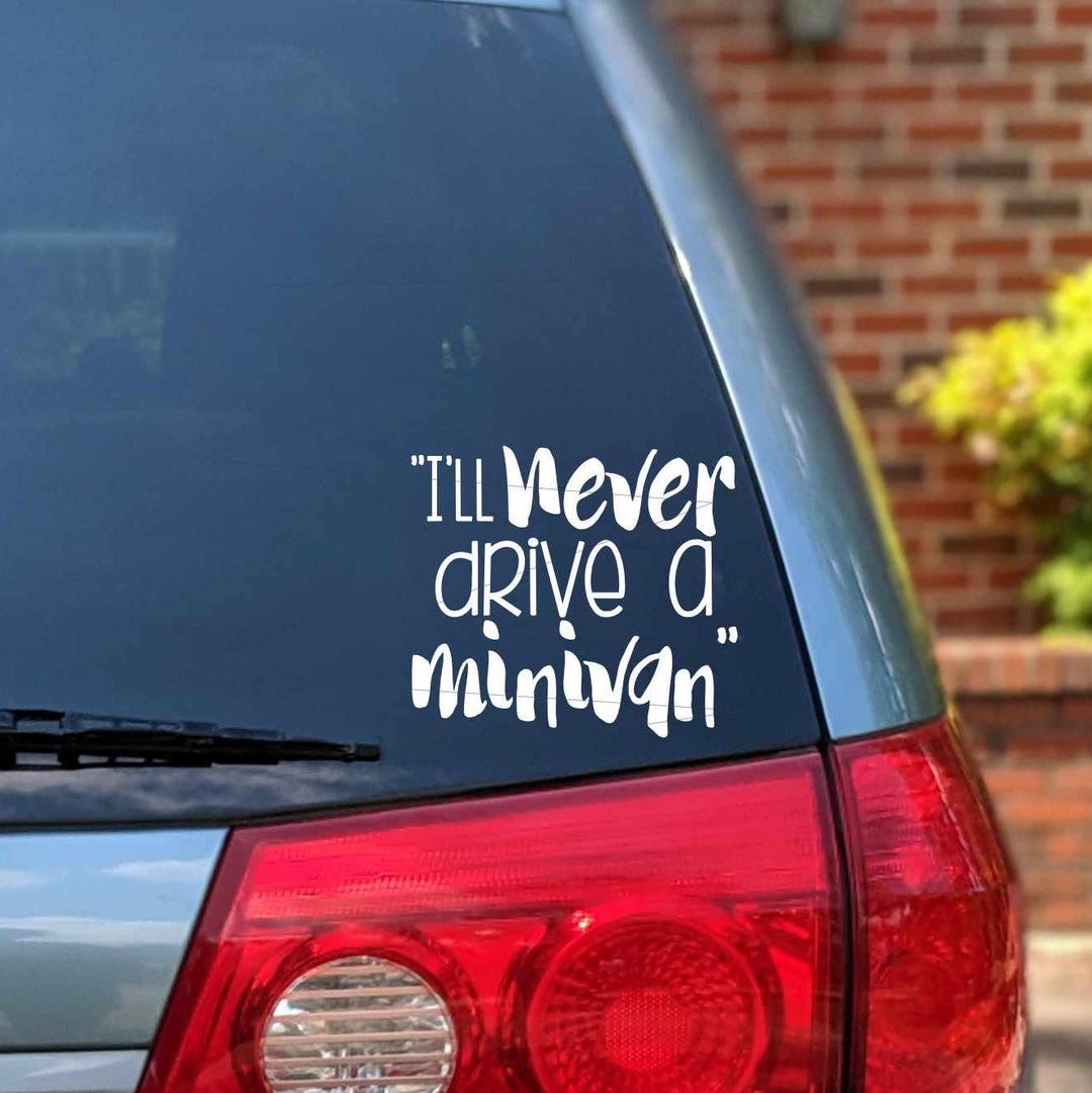 I'll Never Drive a Minivan Van Decal, Mini Van Car Decal, Funny Bumper ...