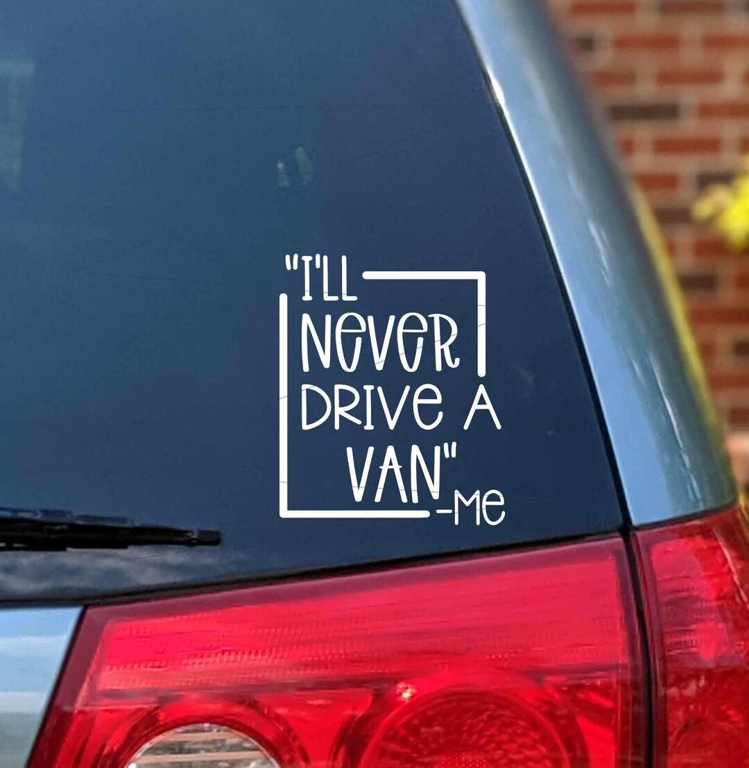 I'll Never Drive a Van -ME Van Decal, Funny Bumper Sticker, Passenger ...