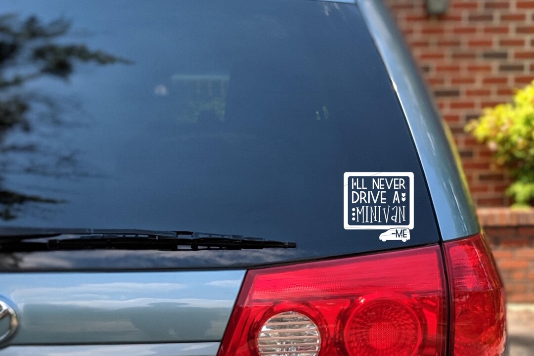 I'll Never Drive a Minivan -ME Van Decal, Funny Bumper Sticker, Mini ...