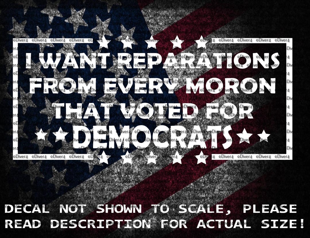 I Want Reparations From Every Moron That Voted for Democrats Car Van ...