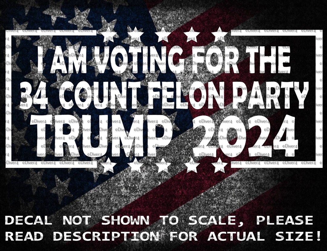 I Am Voting for the 34 Count Felon Party Trump 2024 Car Van Truck ...