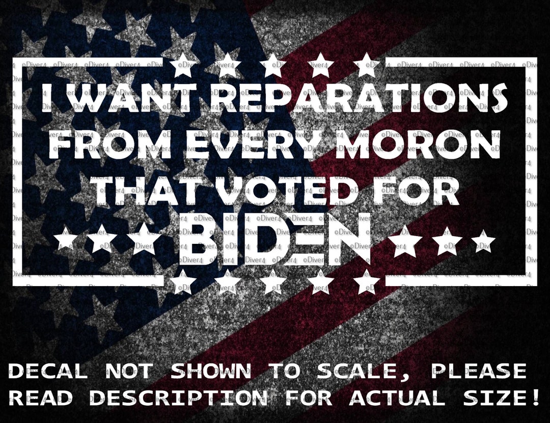 I Want Reparations From Every Moron That Voted for Biden Car Van Truck ...