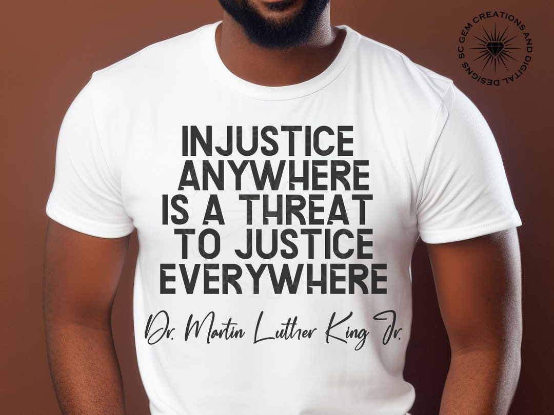 MLK SVG, Injustice Anywhere is a Threat to Justice Everywhere, MLK Day ...