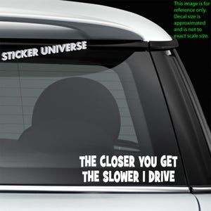 Closer You Get Slower I Drive Funny Car Window Decal Bumper Sticker ...