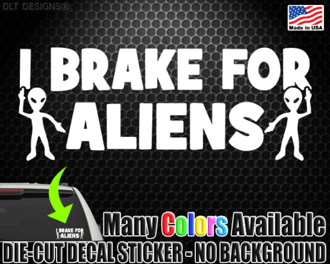 I Brake for Aliens Funny Window Decal Bumper Sticker Alien Disclosure ...