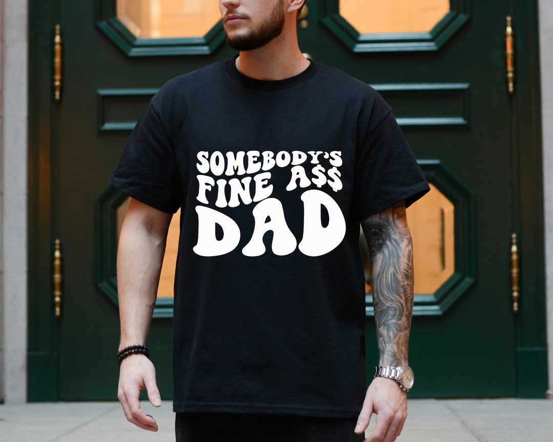 Somebody's Fine Ass Dad , Somebody's Fine Ass, Dad Shirt, Funny Dad ...