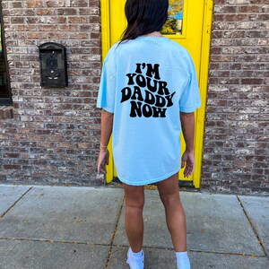 I’m Your Daddy Now, Funny Graphic Tee, Comfort Color Tee, Front and Back Graphic, Gym Shirt ...