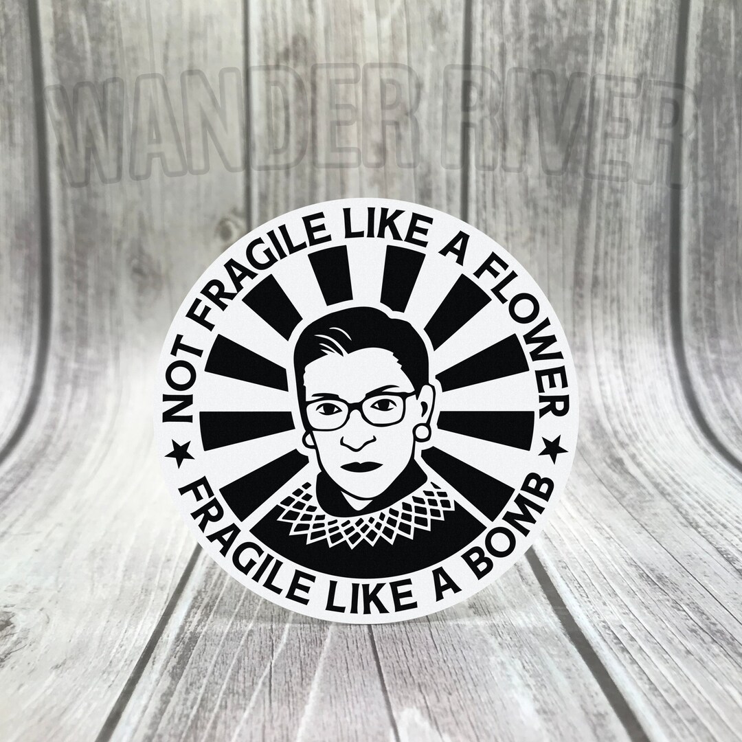 Ruth Bader Ginsburg Not Fragile Like a Flower, Fragile Like a Bomb RBG ...