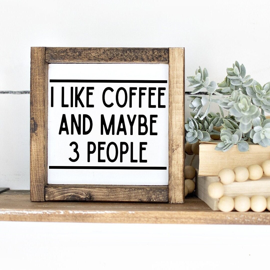 Coffee Sign I Like Coffee and Maybe 3 People Funny Coffee Sign, Coffee ...