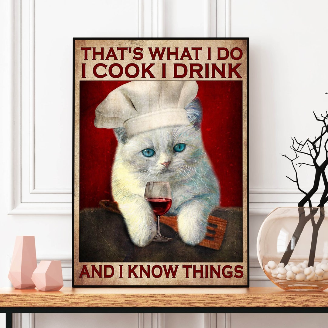 Cat That's What I Do I Cook I Drink and I Know Things Poster, Cooking ...