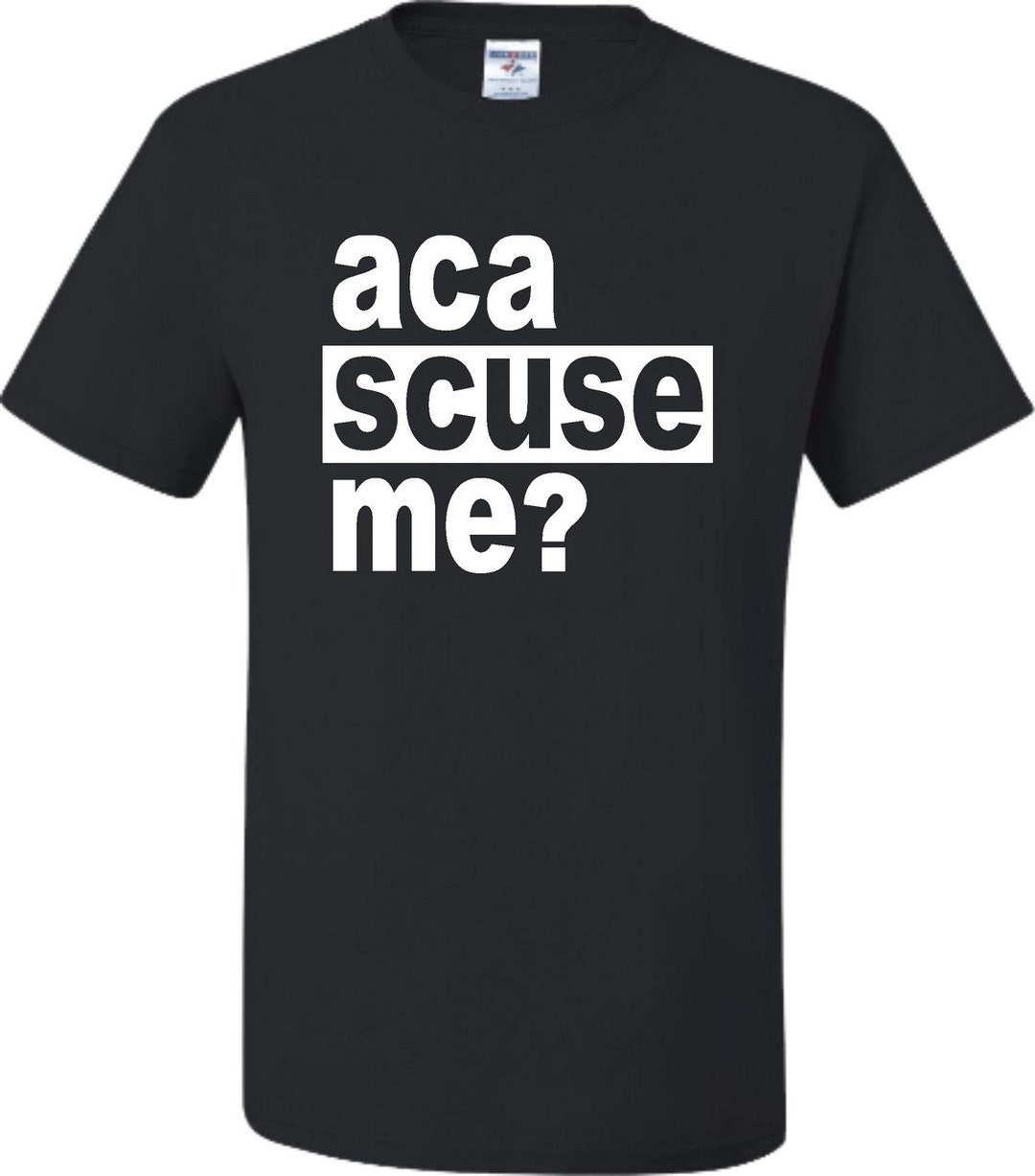 Adult Aca Scuse Me? Funny Quote Inspired T-shirt - Etsy