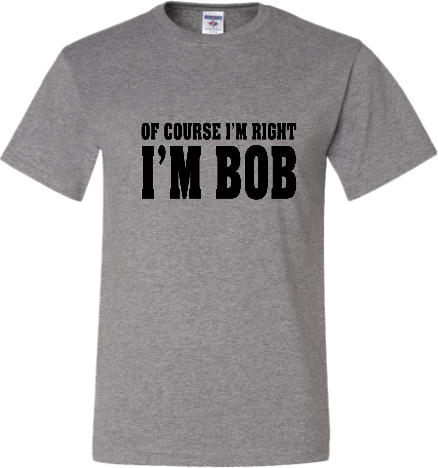 Adult of Course I'm Right, I'm Bob T-shirt - Etsy