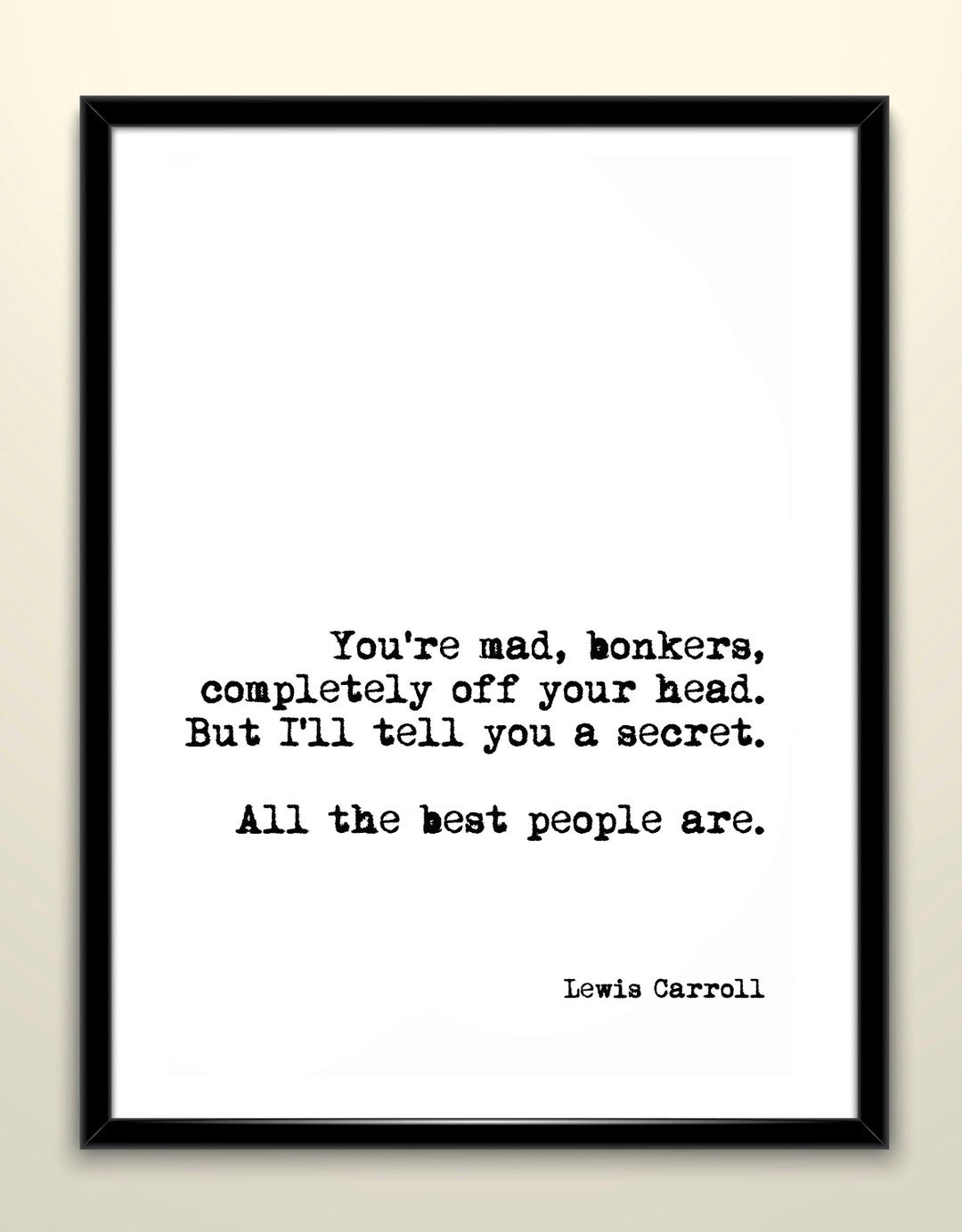 You're Mad, Bonkers ... All the Best People Are Quote by Lewis Carroll ...