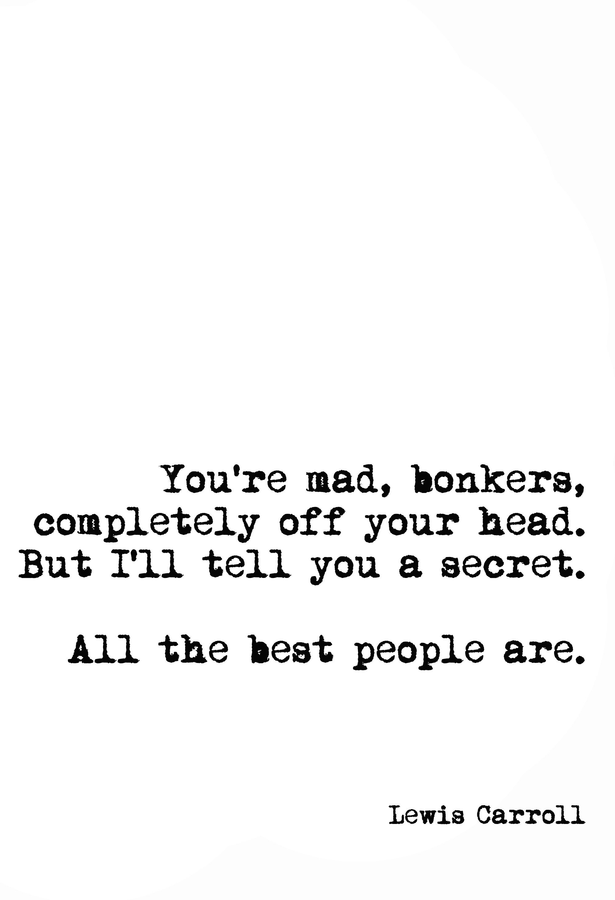 You're Mad, Bonkers ... All the Best People Are Quote by Lewis Carroll ...