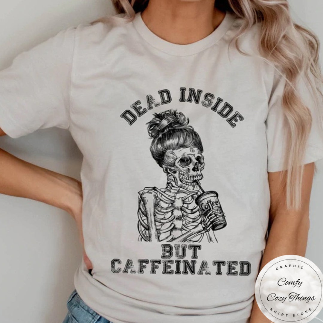Dead Inside but Caffeinated, Dead Inside, Caffeinated, Skeleton, Messy ...