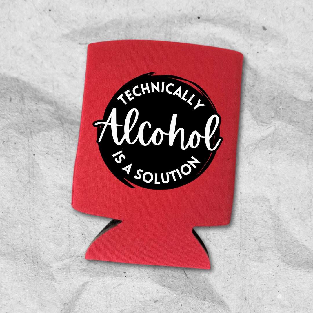 Funny Can Coolers, Technically Alcohol is A Solution Coolies, Funny Gag ...