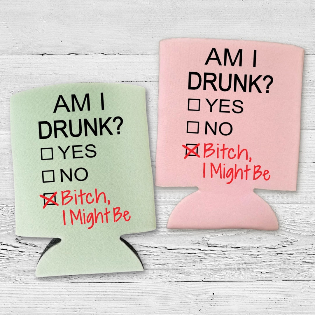 Funny Beer Can Cooler Am I Drunk Bitch I Might Be Funny Can Coolies Drink Accessory T Ideas