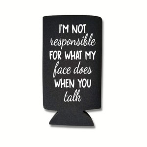 Funny Slim Can Cooler, I'm Not Responsible for What My Face Does When ...