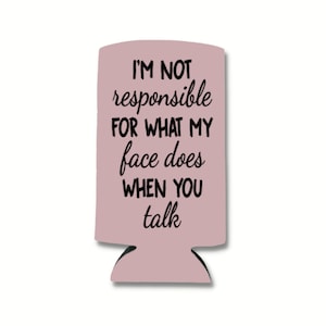 Funny Slim Can Cooler, I'm Not Responsible for What My Face Does When ...