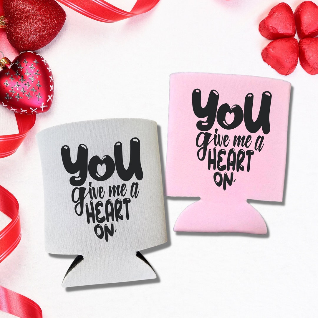 Valentine's Beer Can Coolers, You Give Me A Heart On, Funny Valentine's ...