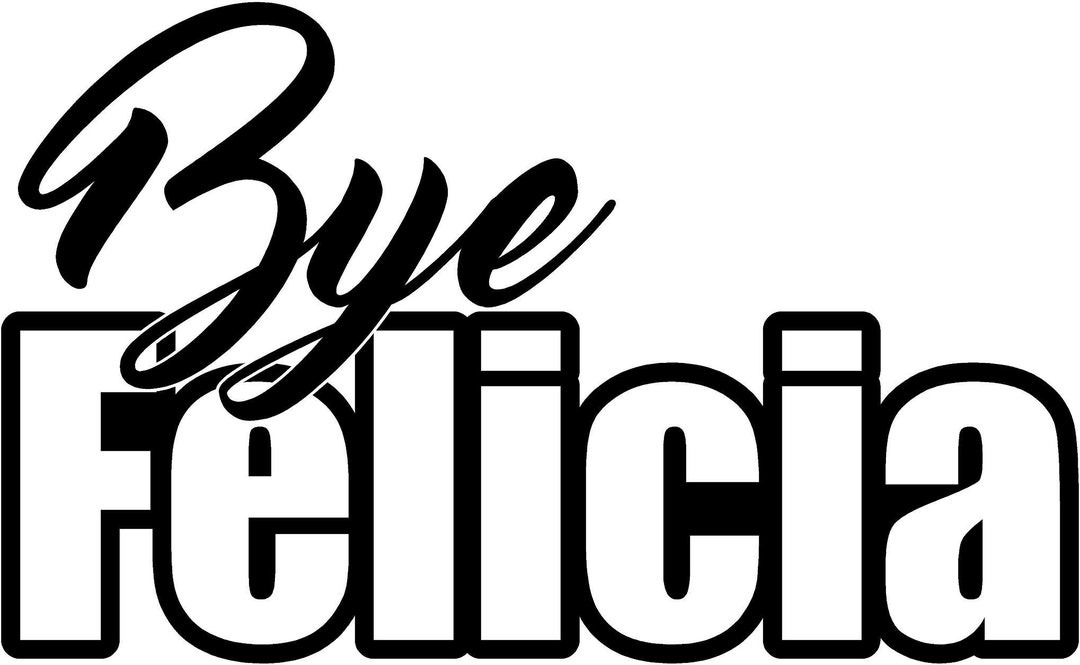 Bye Felicia - SVG Cut File DXF EPS Silhouette Studio Vinyl Digital Cut ...