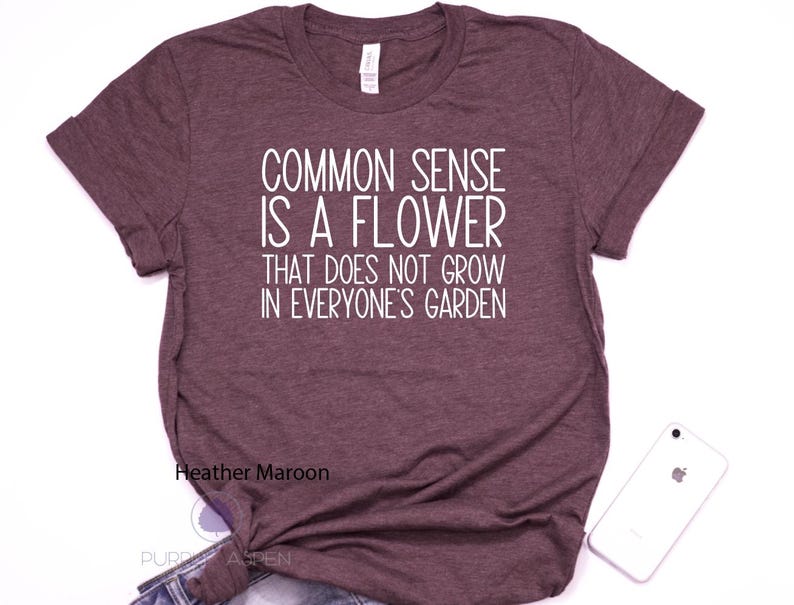 Common Sense is a Flower That Does Not Grow in Everyone's Garden ...