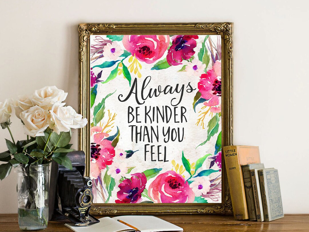 Floral Printable Art, Always Be Kinder Than You Feel Quote, Home Decor ...