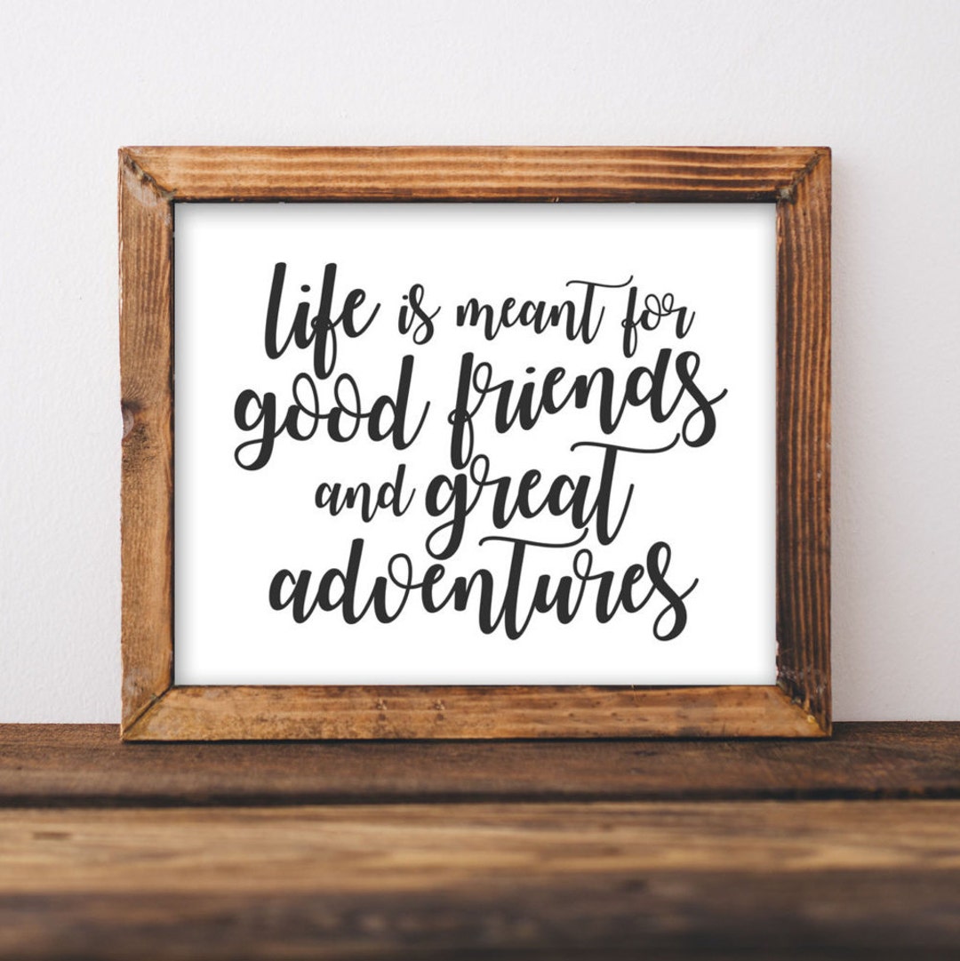 Printable Art Life is Meant for Good Friends and Great Adventure Quote ...