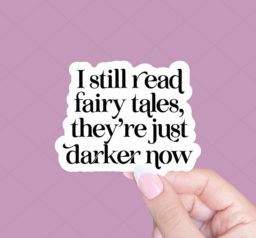 I Still Read Fairy Tales They're Just Darker Now Sticker, Bookish ...