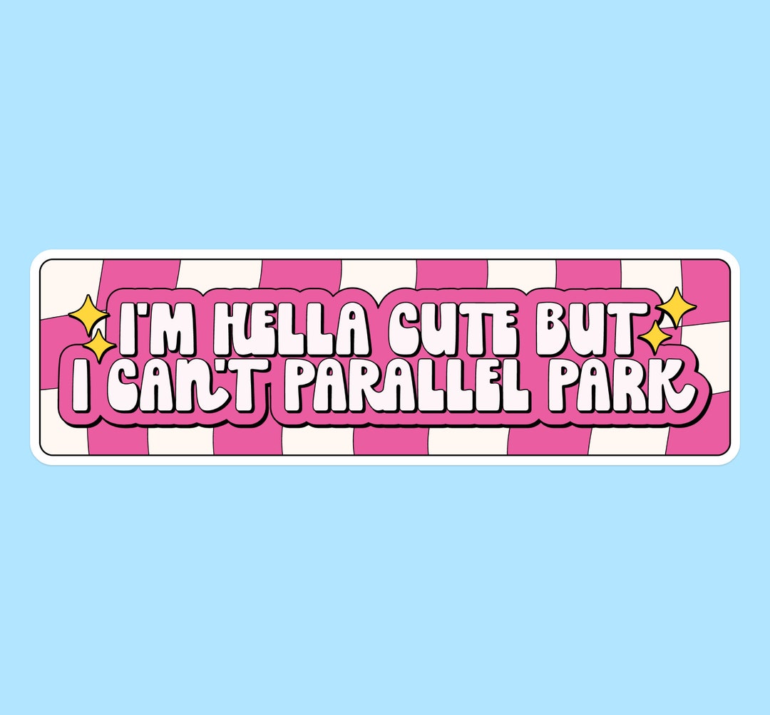 I'm Hella Cute but I Can't Parallel Park, Funny Bumper Sticker, Car ...