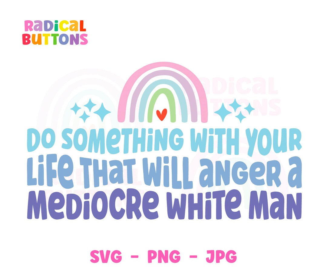 Do Something With Your Life That Will Anger a Mediocre White Man SVG ...