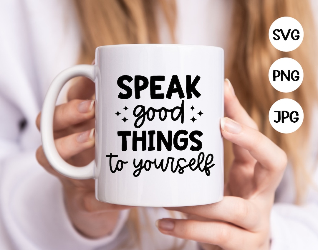 Speak Good Things to Yourself SVG PNG JPG, Self Love Svg, Motivational ...
