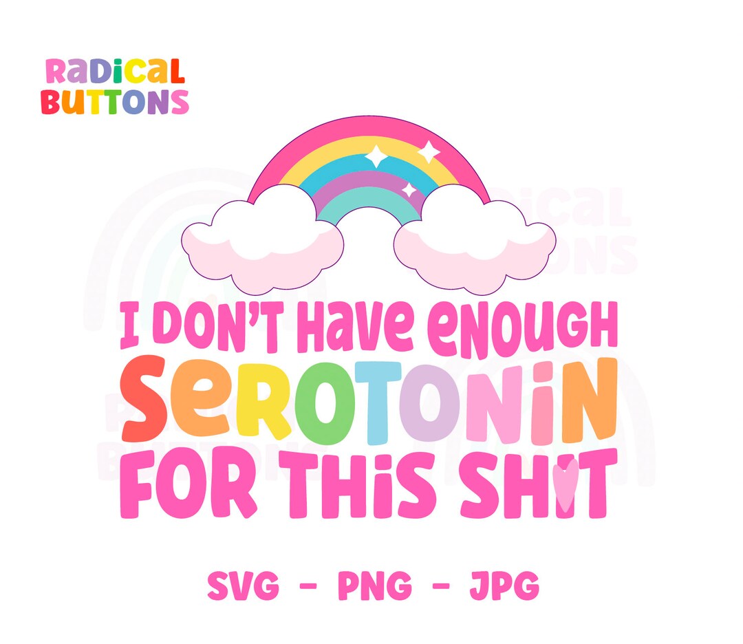 Funny Mental Health SVG PNG JPG, I Don't Have Enough Serotonin for This ...
