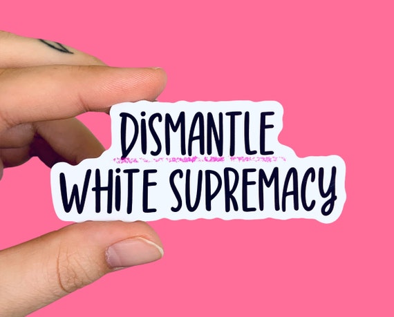 Dismantle White Supremacy / Anti-racist Sticker / Social - Etsy UK