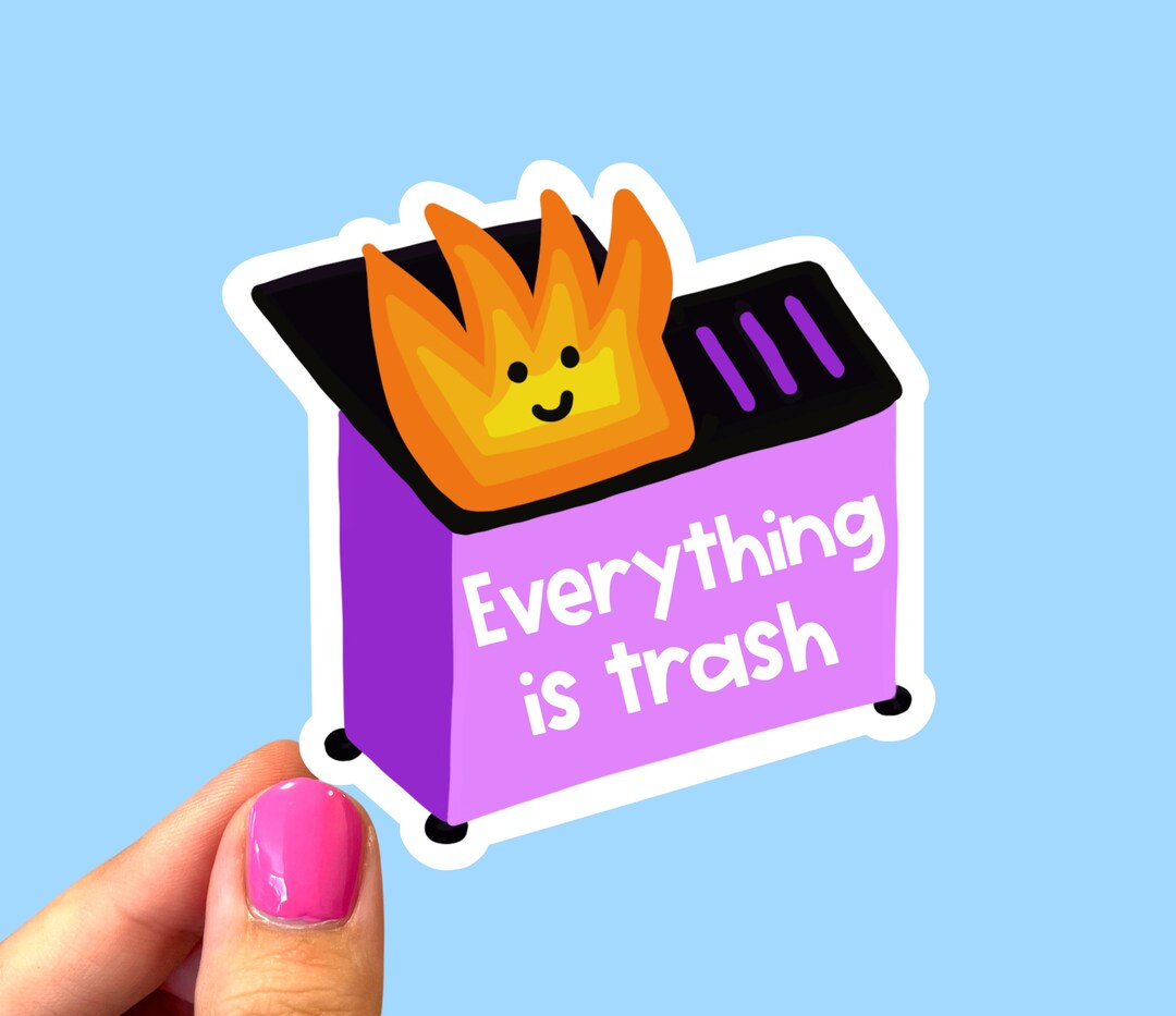 Everything is Trash Sticker Dumpster Sticker Dumpster on Fire Sticker ...