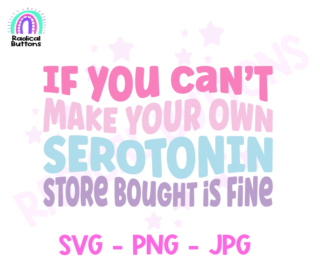 Mental Health SVG PNG JPG, If You Can't Make Your Own Serotonin Store ...