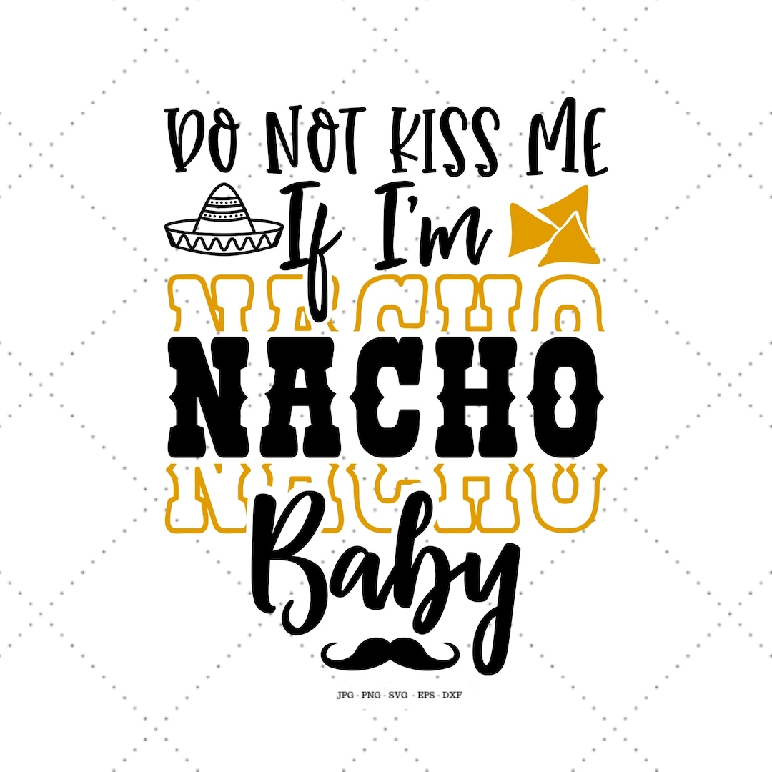 Do Not Kiss Me. Nacho Svg, Fiesta Birthday, Baby Svg, Baby Shirt Svg ...