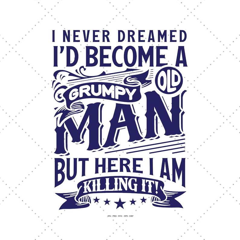 I Never Dreamed I'd Become A Grumpy Old Man Svg, Old Svg, Birthday ...
