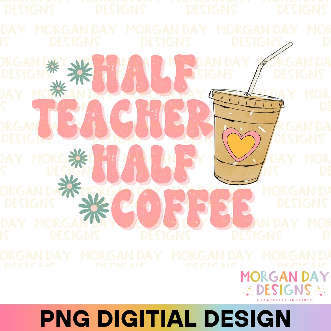 Half Teacher Half Coffee PNG Print File for Sublimation, Retro Teacher ...