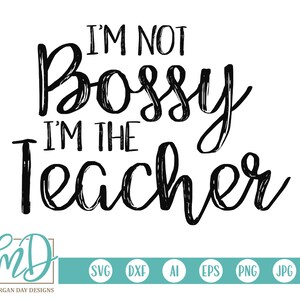Teacher SVG, Funny Teacher SVG, I'm Not Bossy I'm the Teacher SVG ...