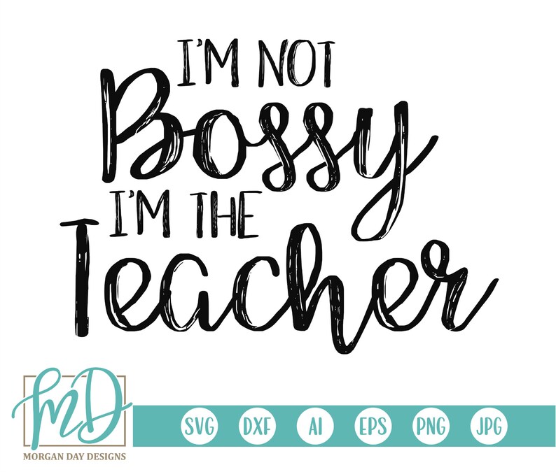 Teacher SVG, Funny Teacher SVG, I'm Not Bossy I'm the Teacher SVG ...