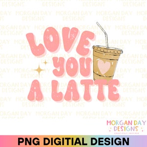 Love You a Latte PNG Print File for Sublimation, Valentine PNG, Coffee ...