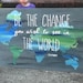 Be the Change Sign, Ghandi Peace Quote, Large Wood Hand Painted World ...