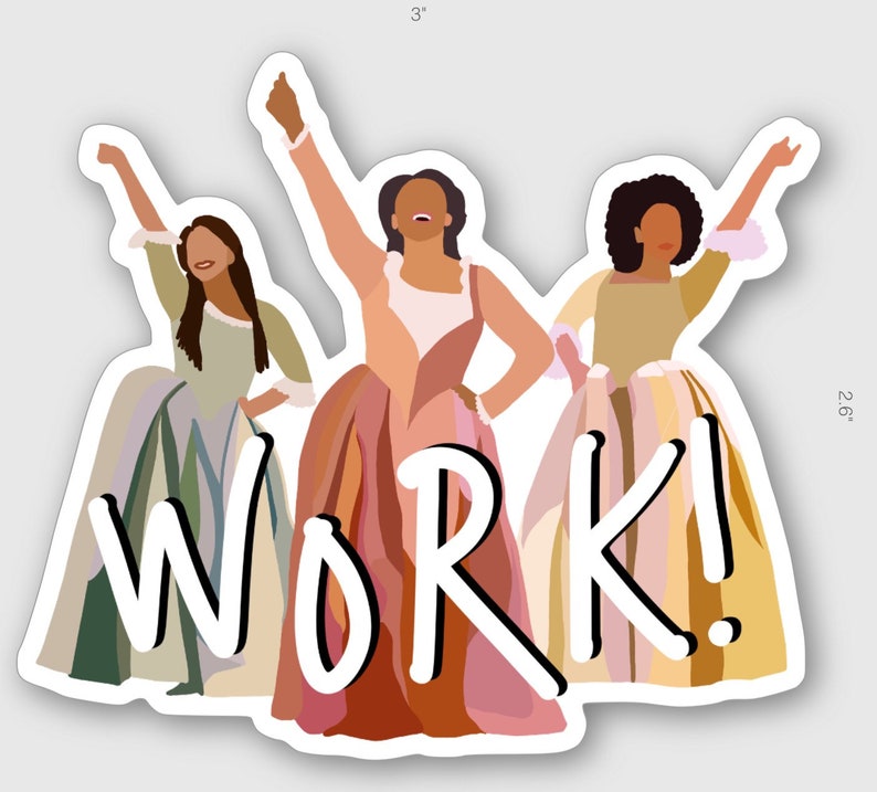WORK! Ft. the Schuyler Sisters / Hamilton - STICKER - Etsy