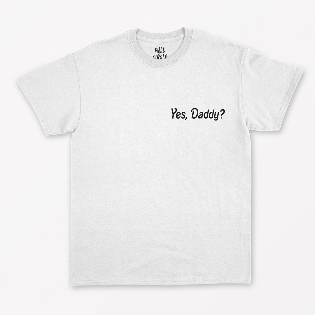 Yes Daddy T Shirt Sexy Shirt Fashion Tumblr Clothing Etsy