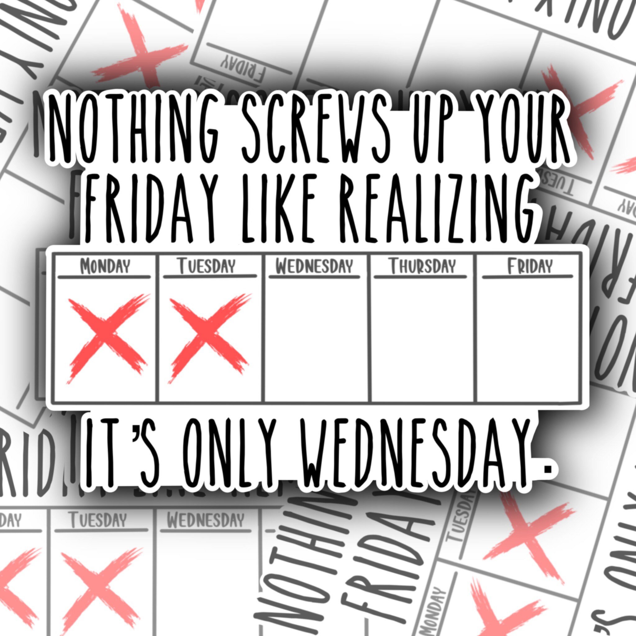 Nothing Messes Up Your Friday Like Realizing Its Only Wednesday