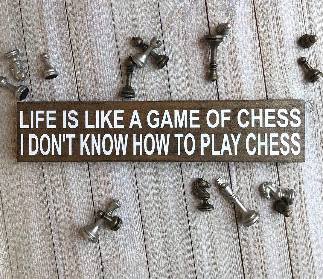 Life is Like a Game of Chess, I Don’t Know How to Play Chess /funny ...