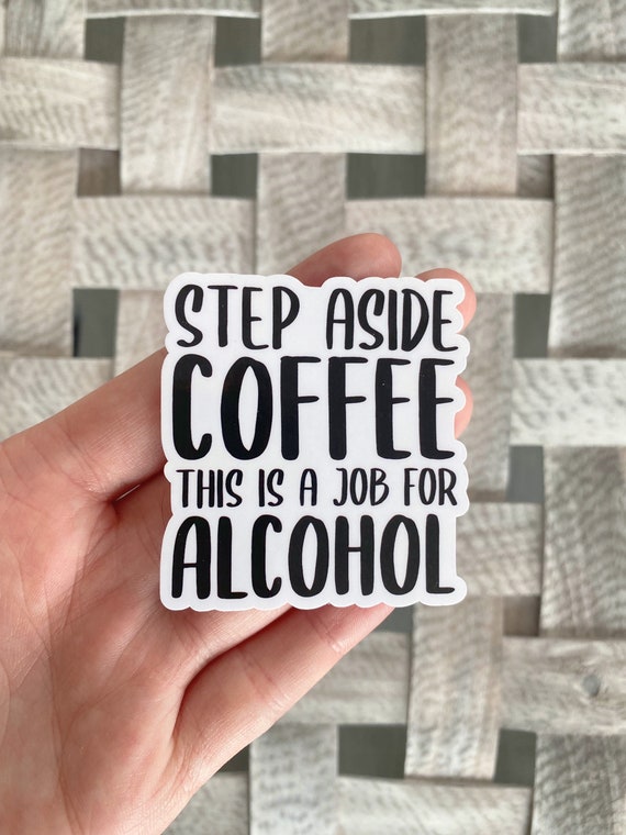 Step Aside Coffee This is a Job for Alcohol Sticker / Water | Etsy