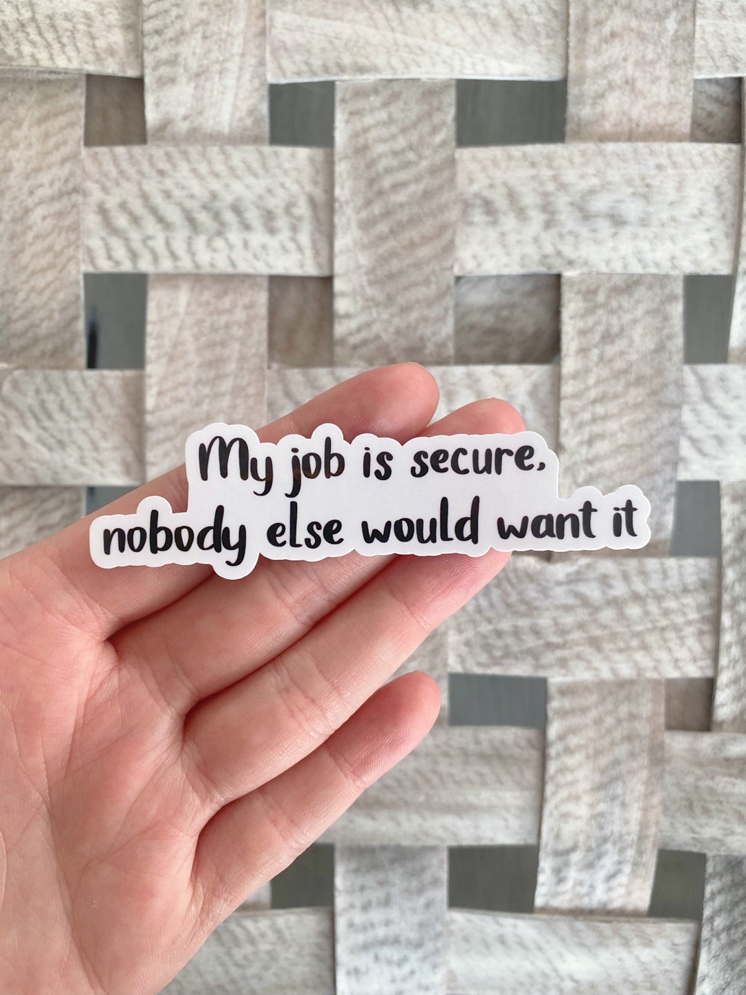 My Job is Secure, Nobody Else Would Want It Sticker / Water Resistant ...