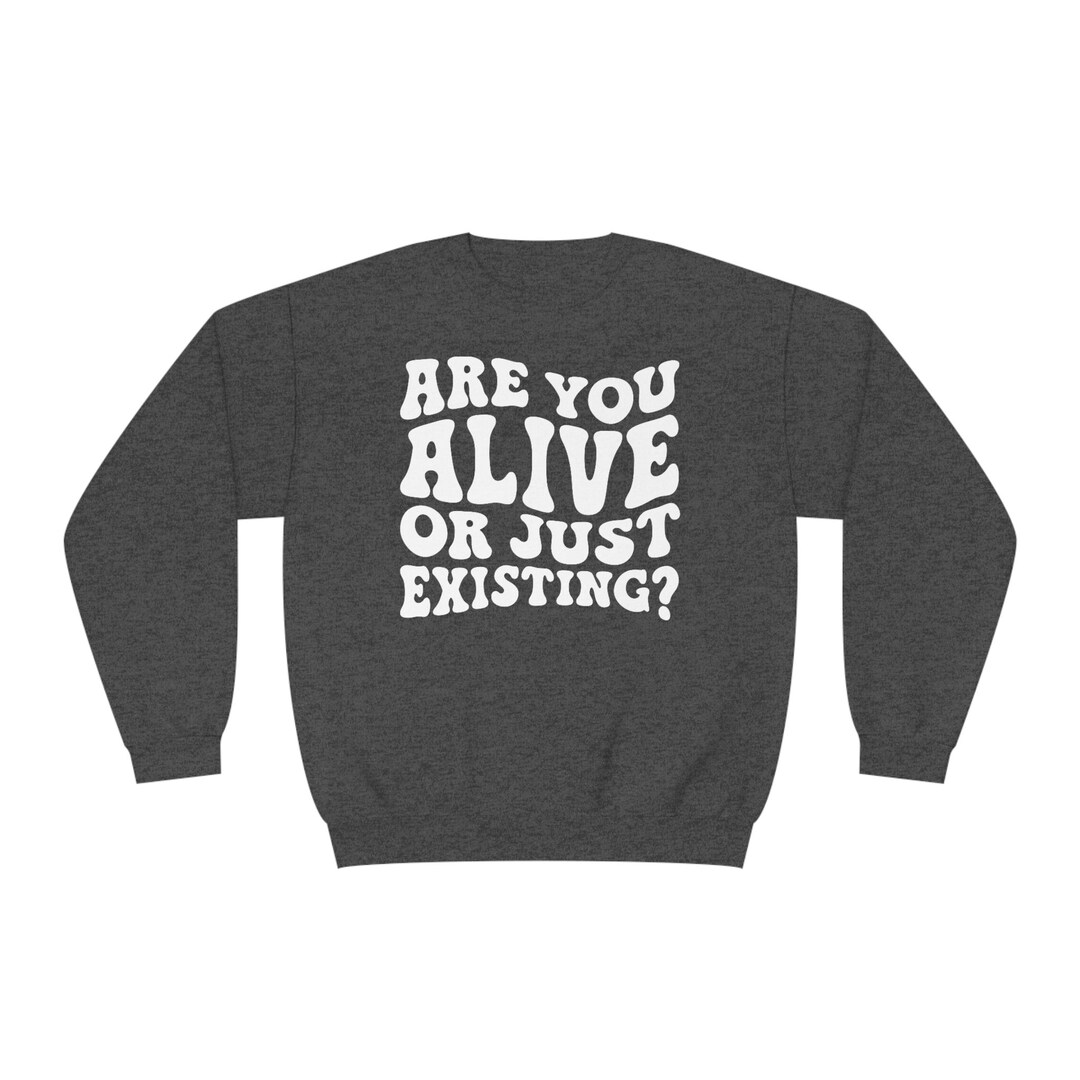 Are You Alive Or Just Existing Philosophy Sweater Quote Etsy are-you-alive-or-just-existing-philosophy-sweater-quote-etsy